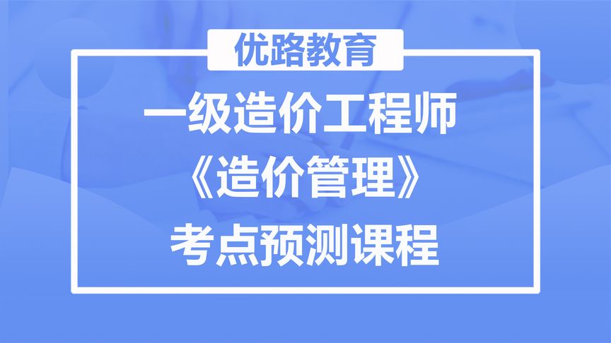 2021一级造价工程师《造价管理》冲刺考点预测课程 01