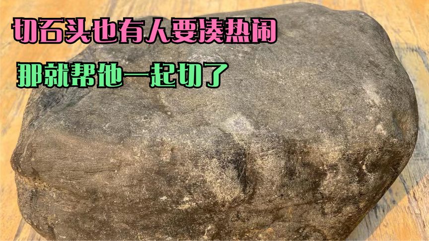 切翡翠原石也有人来凑热闹,那就帮他也来一刀