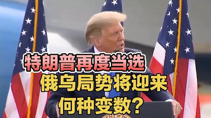特朗普再度当选美国总统,俄乌局势将迎来何种变数