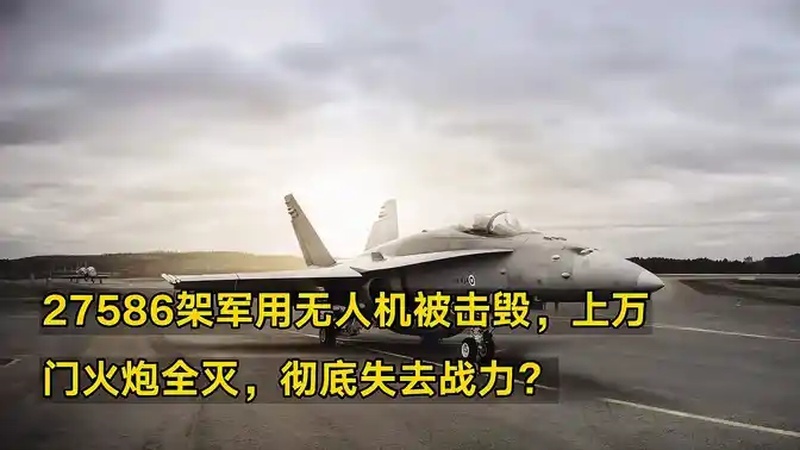 27586架军用无人机被击毁,上万门火炮全灭,彻底失去战力