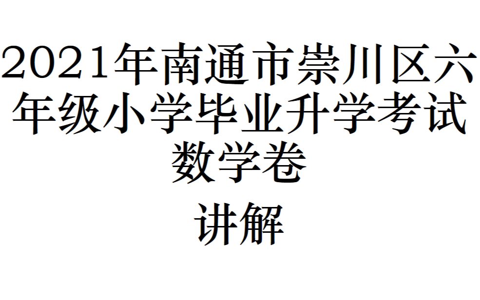 2021年南通市崇川区六年级小学毕业升学考试数学卷讲解(上)