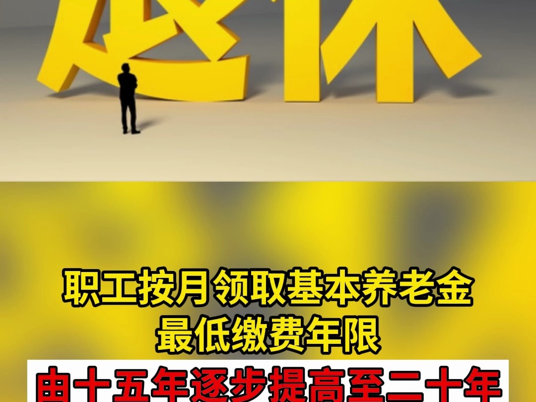 职工按月领取基本养老金最低缴费年限 由十五年逐步提高至二十年 ...