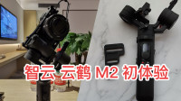 数评随便说:售价1499元智云云鹤M2稳定器详细体验