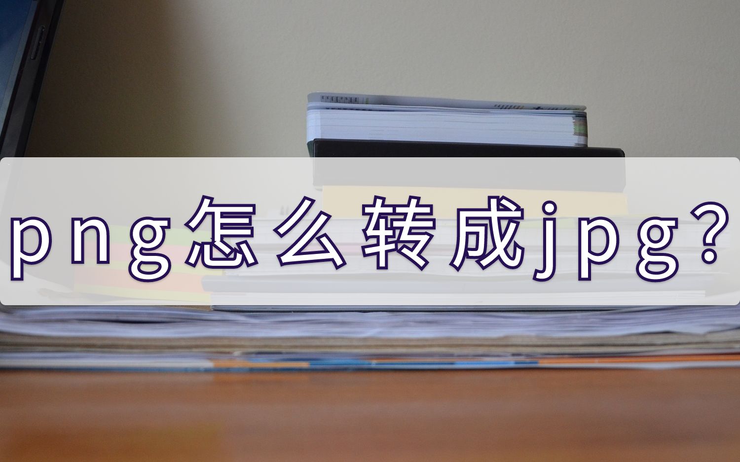 png怎么转成jpg?这两种方法很方便