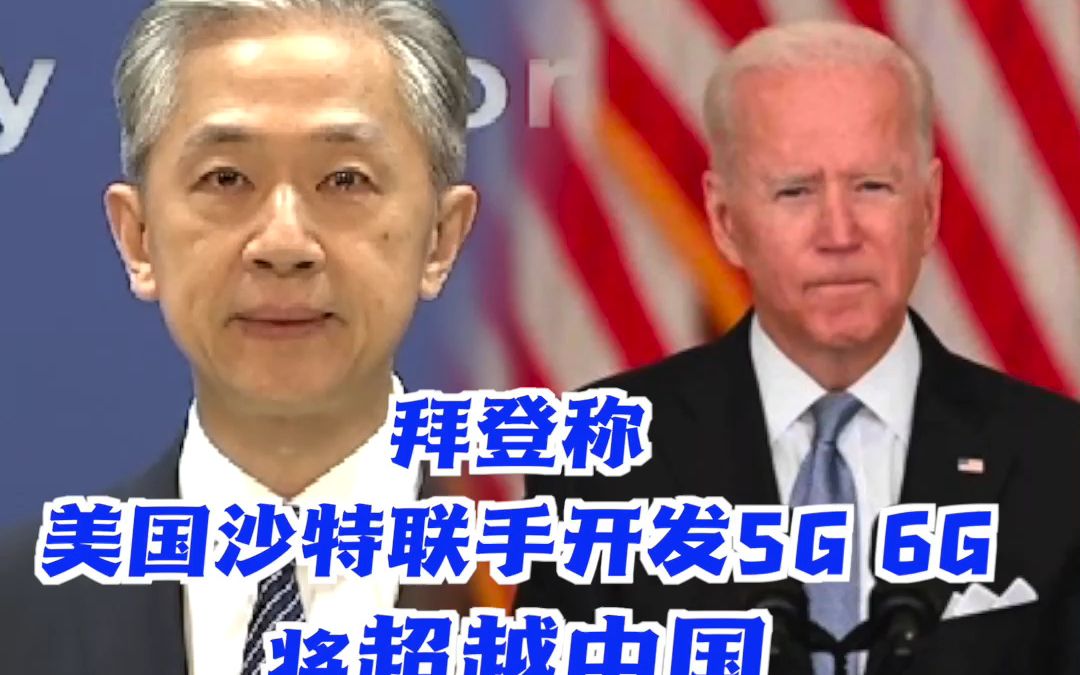 谁给他的自信?拜登称美国和沙特联手开发5G、6G技术,将超越中国!汪...