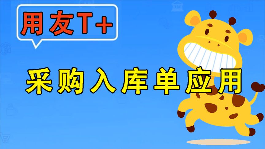【用友T+】畅捷通使用教程-采购入库单应用