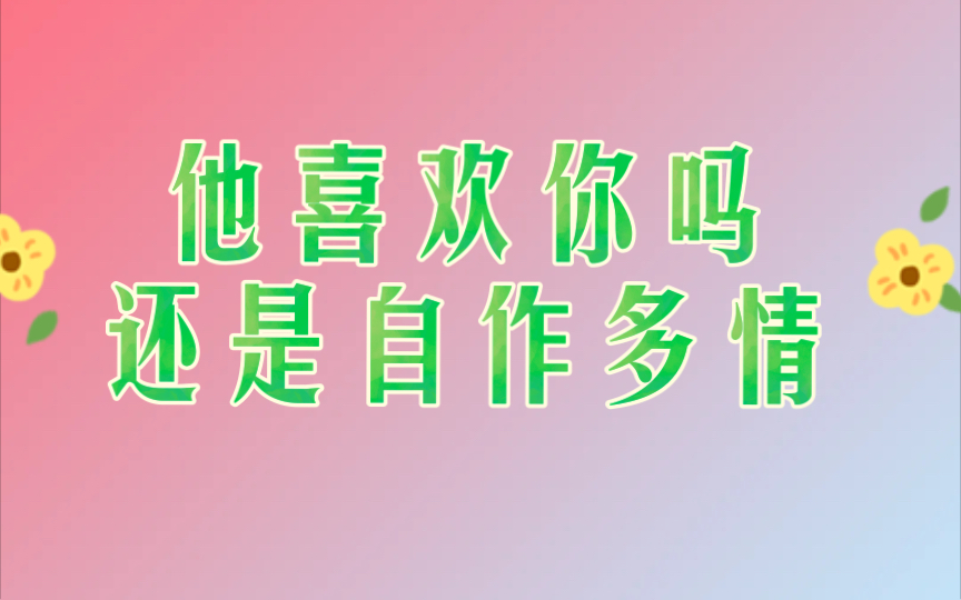 他是真的喜欢你还是你自作多情?(暗恋/想法/暧昧/表白)