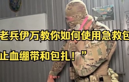 “老兵伊万教你如何使用急救包,止血绷带和包扎!”