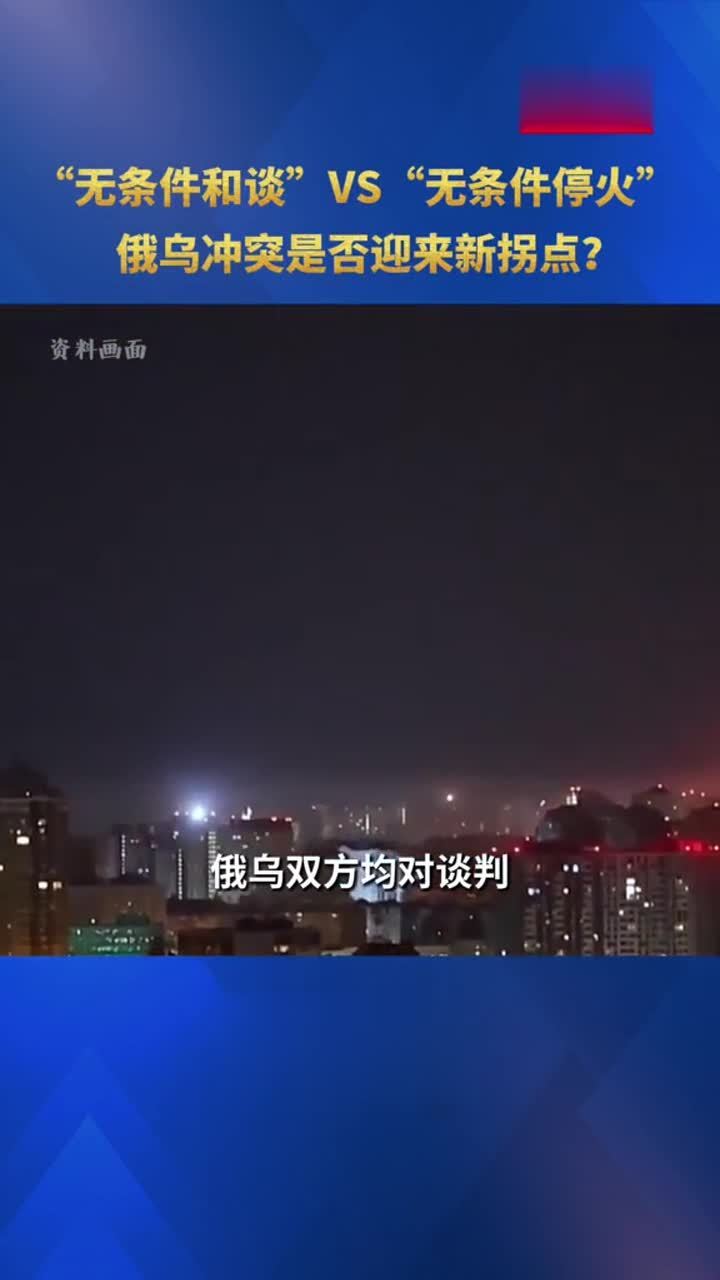 “无条件和谈”VS“无条件停火” 俄乌冲突是否迎来新拐点