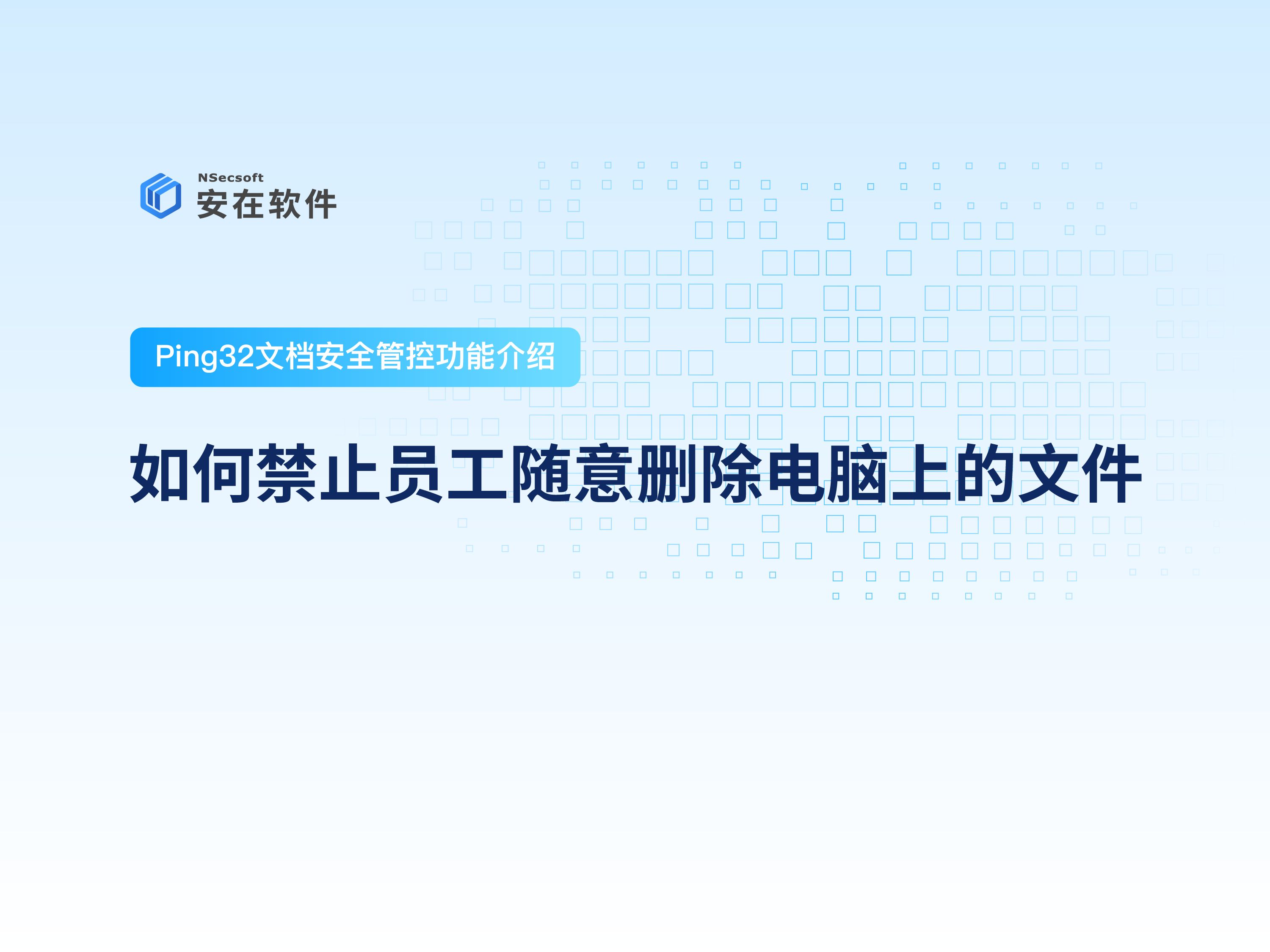 如何禁止员工随意删除电脑上的文件 | Ping32防泄密软件-文档安全管控...