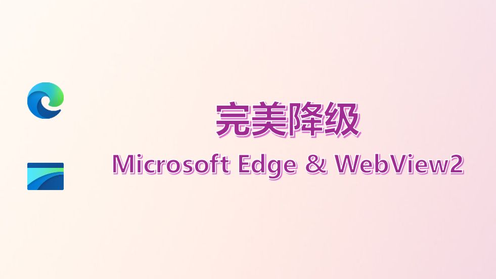【全站首发】完美降级Edge和WebView2版本(非企业版Edge、非添加...