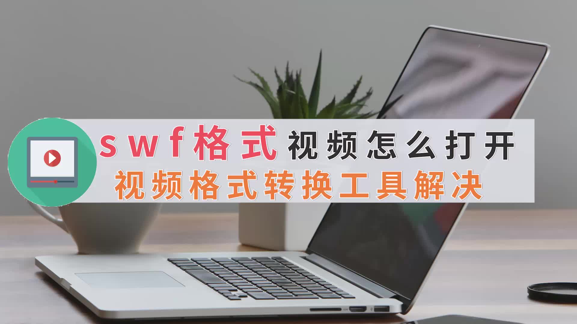 swf格式视频怎么打开,视频格式转换工具解决
