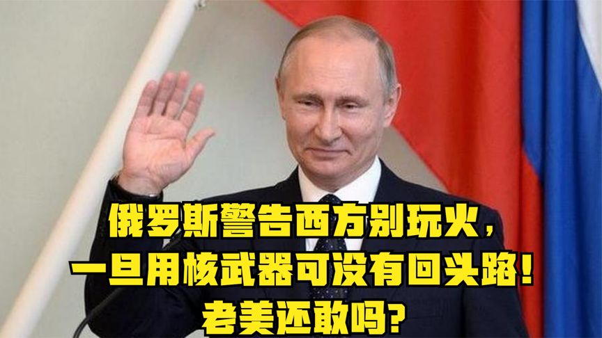 俄罗斯警告西方别玩火,一旦用核武器可没有回头路!老美还敢吗?
