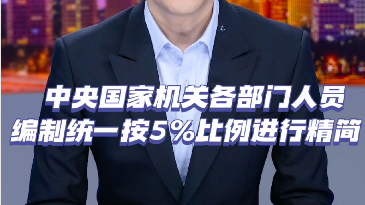 “一刀切”裁员?“中央机关人员编制缩减5%”究竟是什么意思