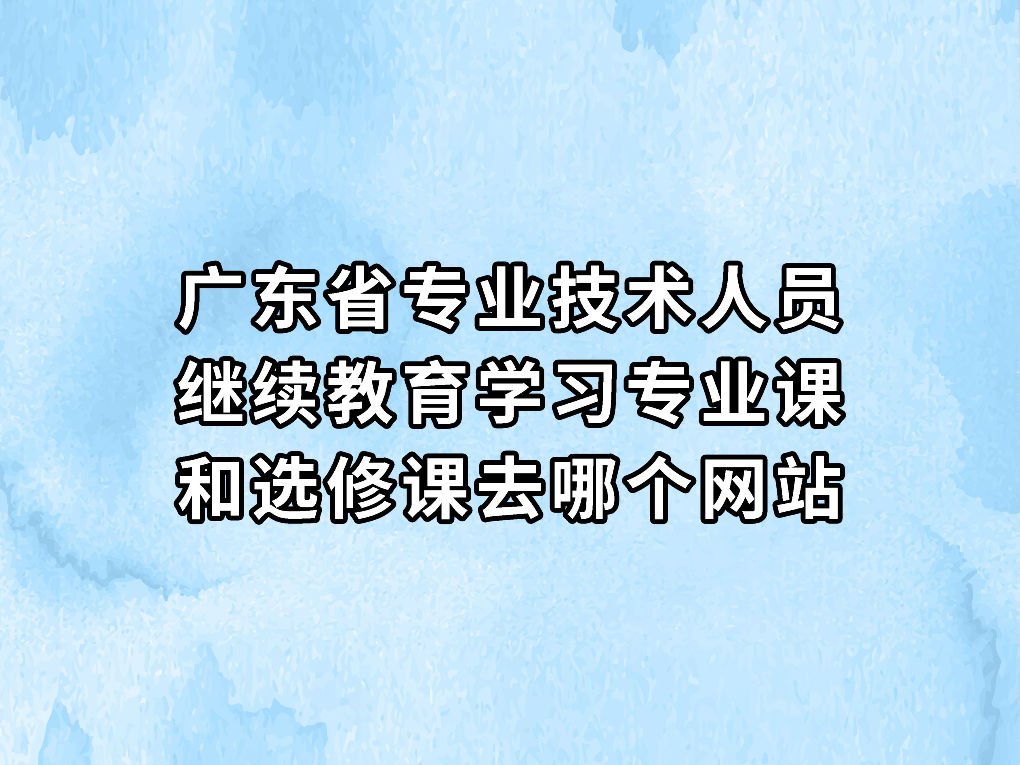 广东省专业技术人员继续教育学习专业课和选修课去哪个网站?