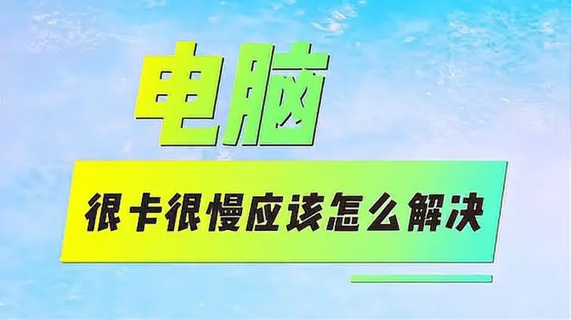 电脑很卡很慢应该怎么解决