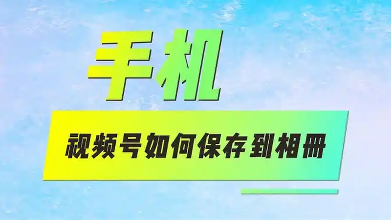 视频号如何保存到相册
