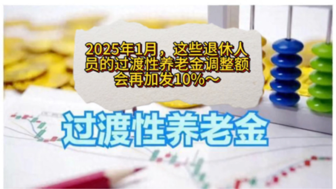 2025年1月,这些退休人员的过渡性养老金调整额会再加发10%～