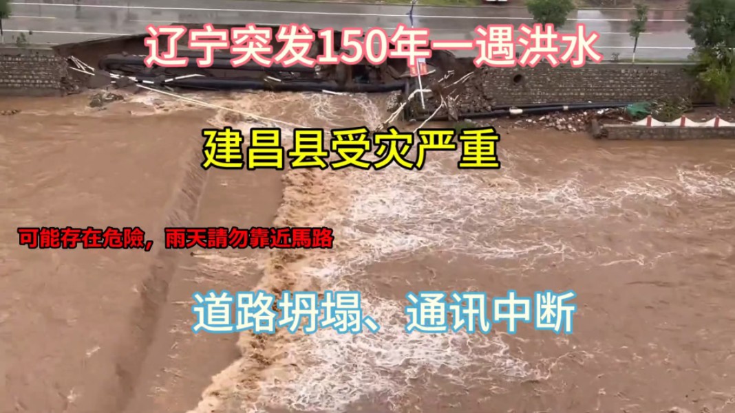 辽宁突发150年一遇洪水_葫芦岛市建昌县受灾严重,道路坍塌、通讯中断