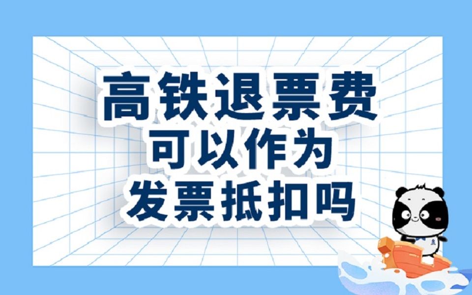 高铁退票费可以作为发票抵扣吗?