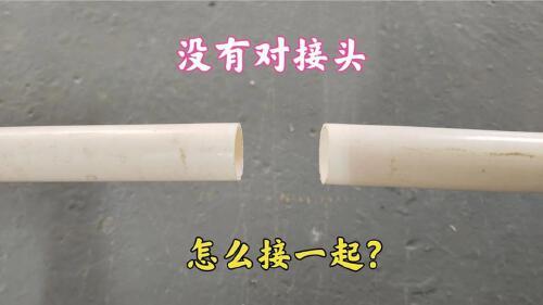 一样粗的2根PVC管没有对接头,怎么接?师傅教你2招,立马接好
