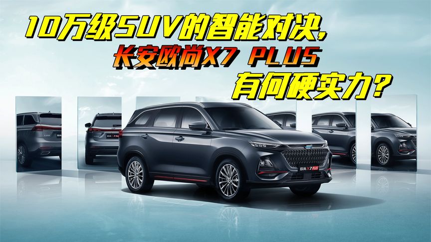10万级SUV的智能对决,长安欧尚X7 PLUS有何硬实力?