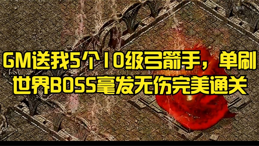 热血传奇:GM送我5个10级弓箭手,单刷世界BOSS毫发无伤完美通关