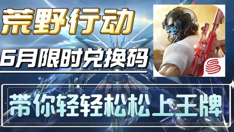 荒野行动六月限时兑换码带你轻松上王牌