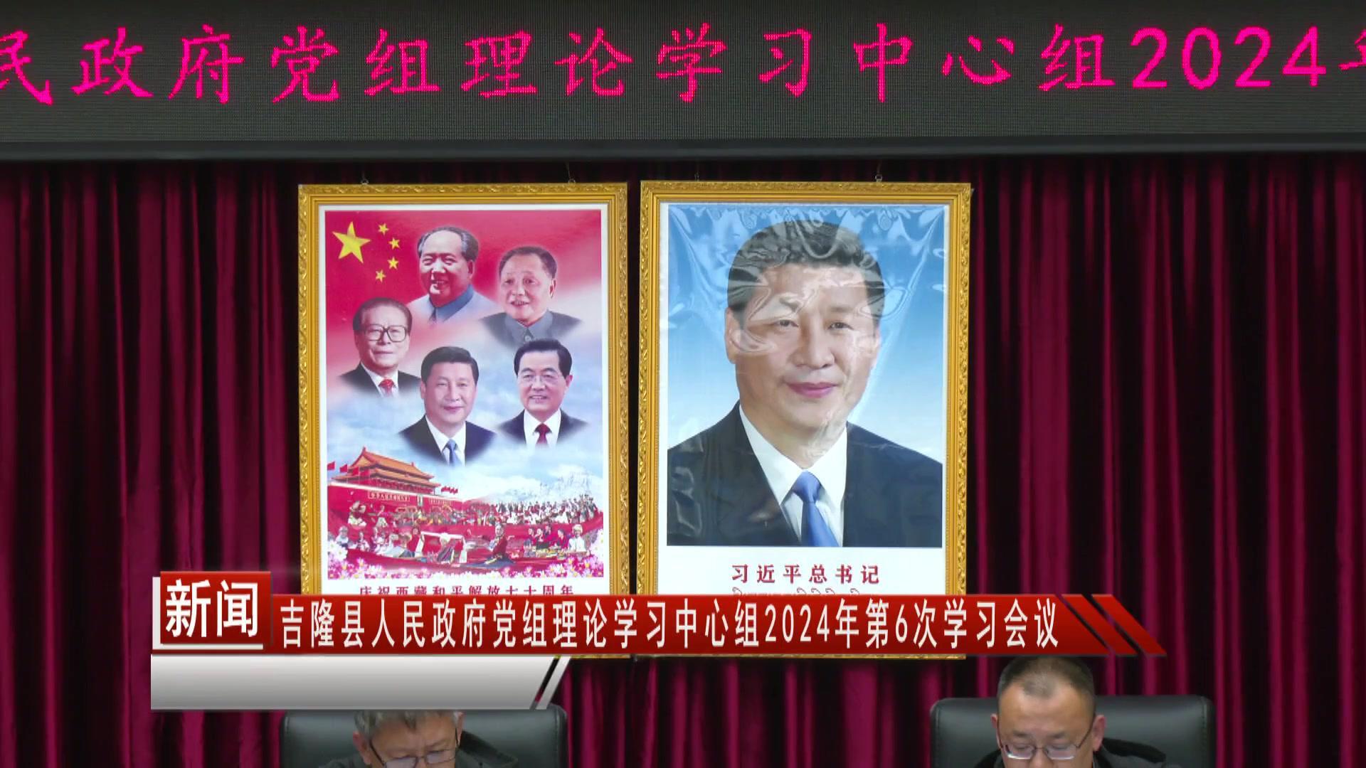 吉隆县人民政府党组理论学习中心组2024年第6次学习会议召开
