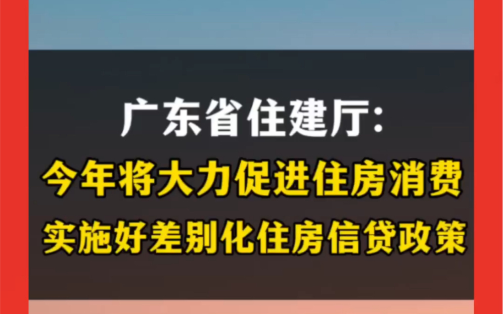 广东省住建厅:今年将大力促进住房消费 实施好差别化住房信贷政策