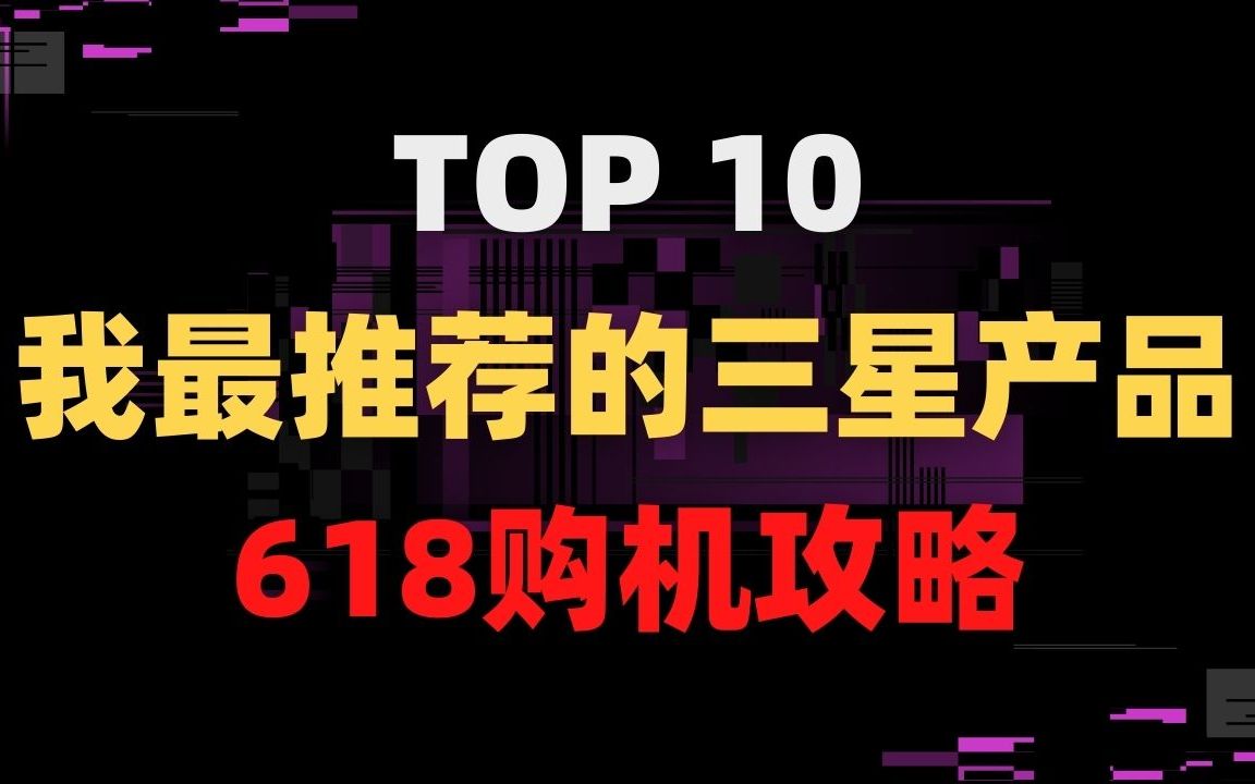 618三星产品推荐清单!聊聊我最推荐的几款三星产品!