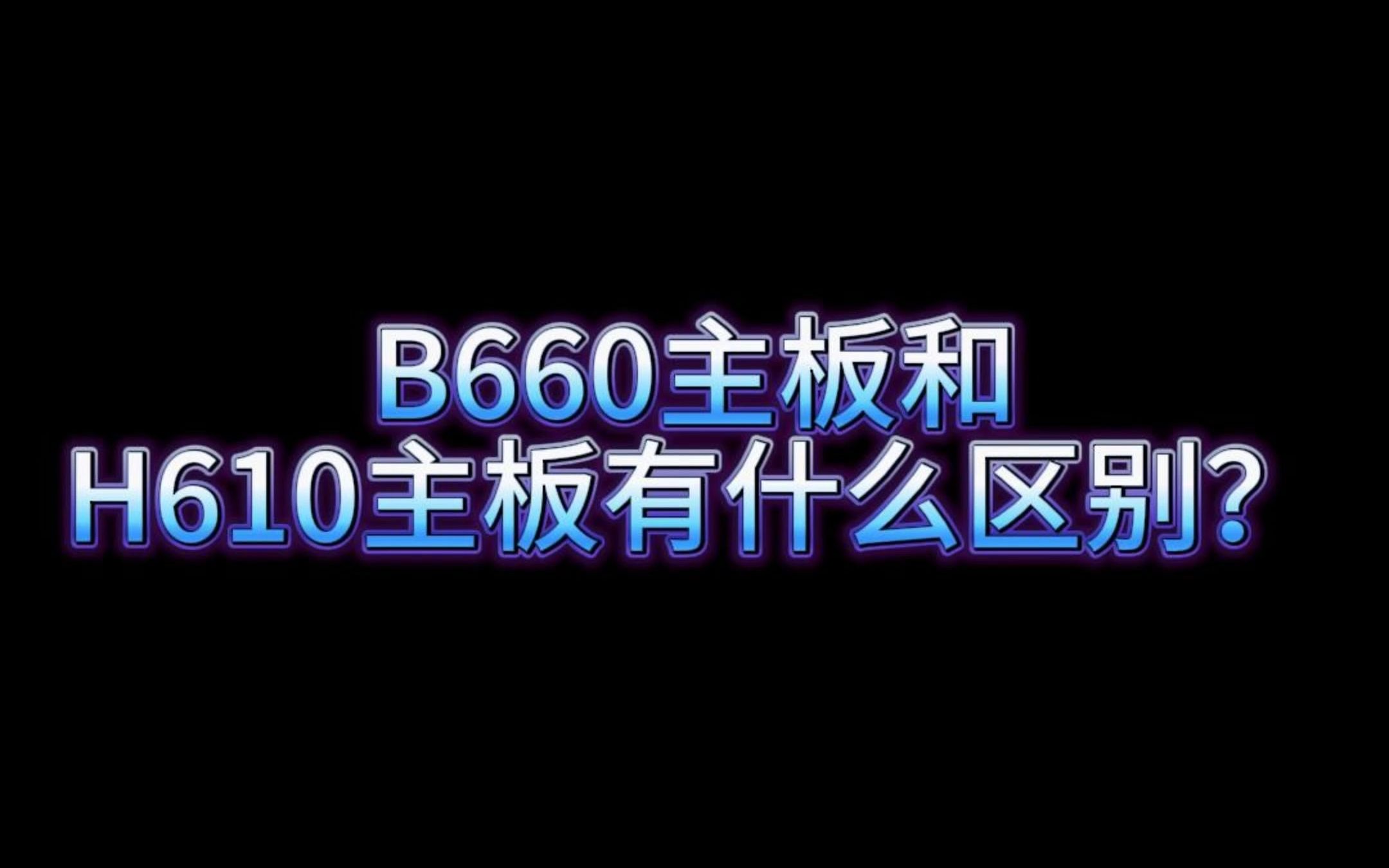 H610主板和B660主板有什么区别?