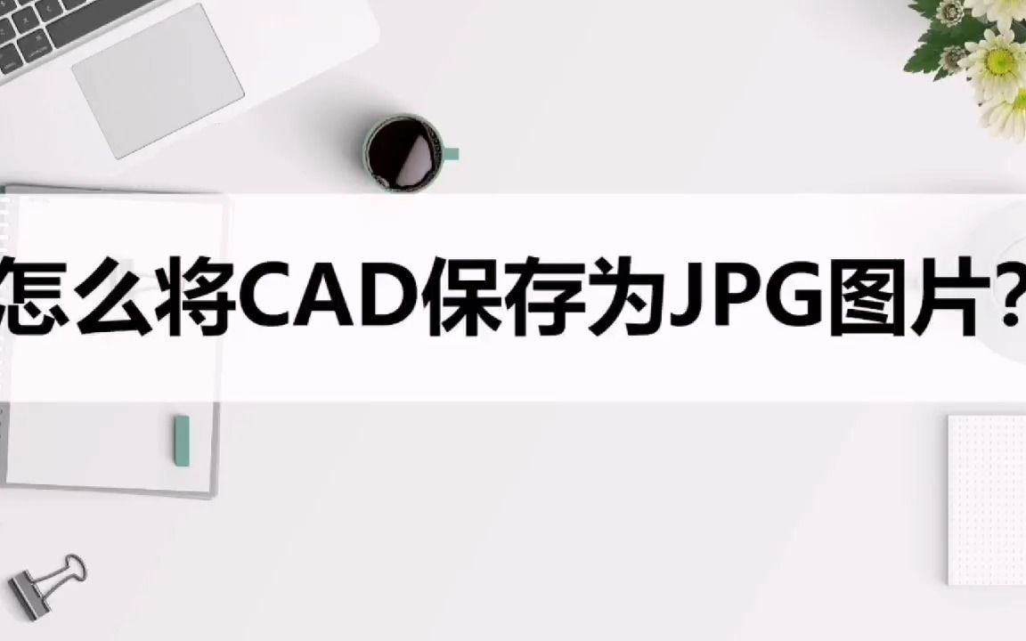 怎么将CAD保存为JPG图片?来试试这个简单的操作方法