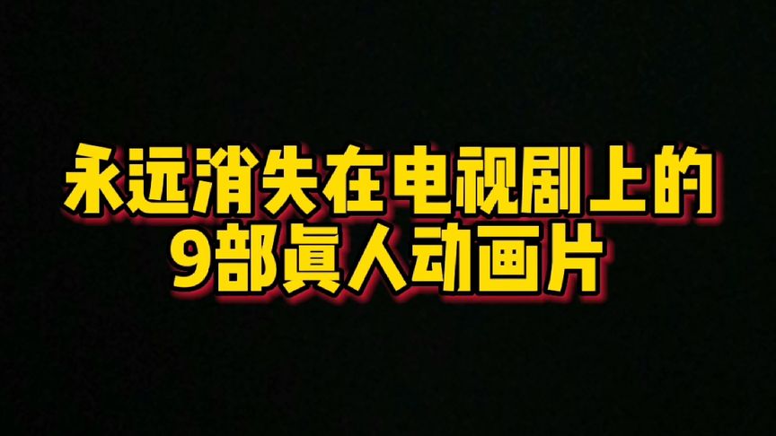 永远消失在电视剧上的9部真人动画片,看过五部,说明你老了