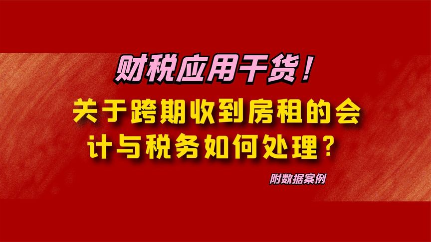 干货:关于跨期收到房租的会计与税务如何处理?附数据案例