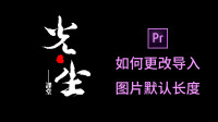 光尘课堂:PR如何更改导入图片默认长度教程