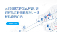pdf加密文件怎么解密,如何解除文件编辑限制,一键移除密码方法