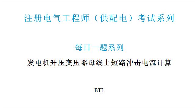 供配电考试每日一题【发电机升压变压器母线上短路冲击电流计算】
