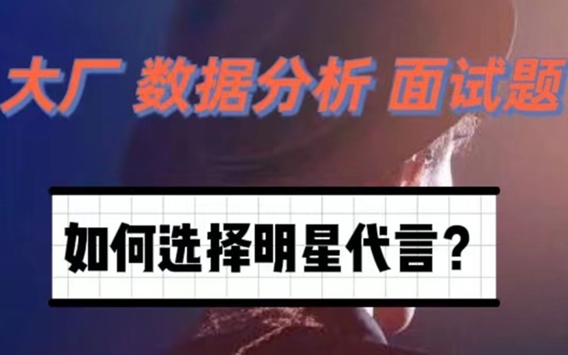 ...选择明星代言?大厂数据分析业务面试题/Excel/SQL/Python快速搞定