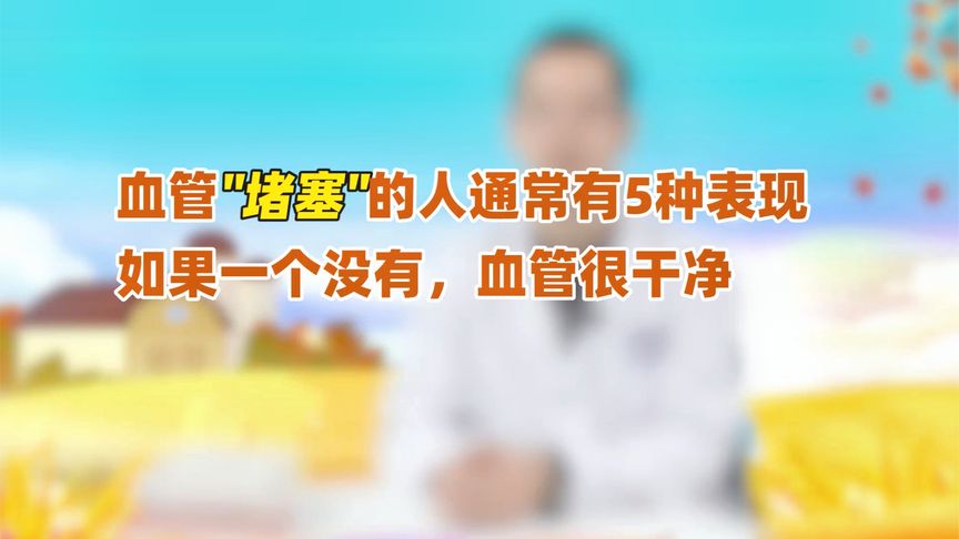 血管一旦堵塞,5个症状压根“藏不住”!若1个不占,血管非常干净