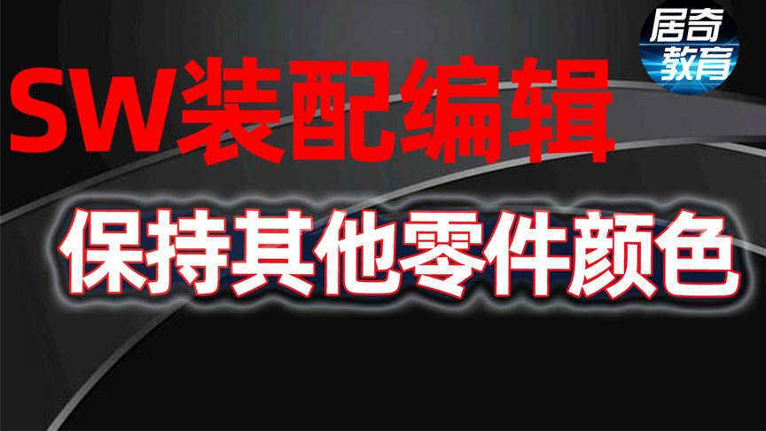 SolidWorks教程-装配体编辑零件保持零件显示操作-【居奇教育】