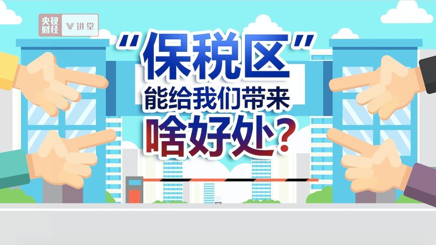 央视财经V讲堂|各地纷纷建设“保税区”,“保税区”为啥是个宝?