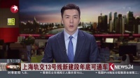 看东方20180212上海轨交13号线新建段年底可通车 高清