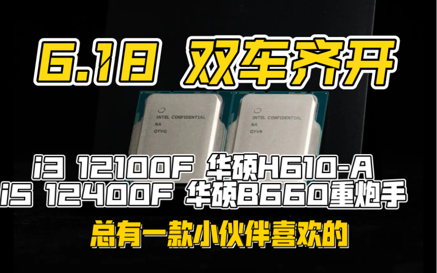 6.18双车齐开!12代i3 12100F+12代i5 12400F 搭配华硕H610以及B660...