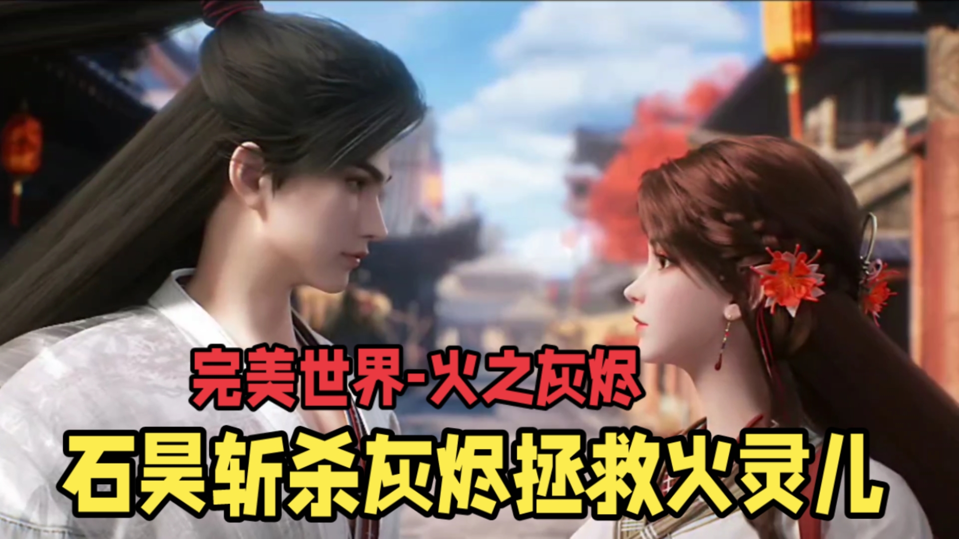 三分钟了解完美世界火之灰烬全剧情!石昊为救火灵儿斩杀骨神、血...