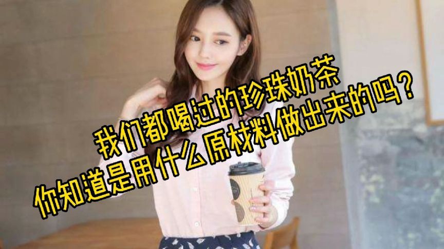 我们都喝过的珍珠奶茶,你知道是用什么原材料做出来的吗?