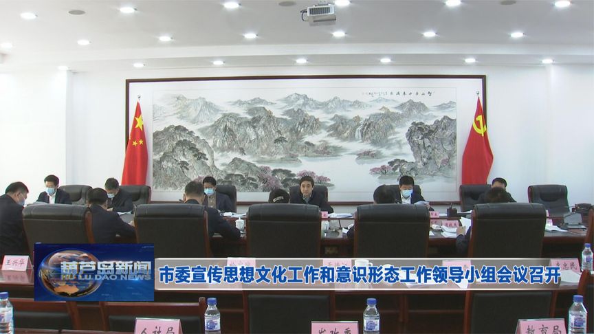 市委宣传思想文化工作和意识形态工作领导小组会议召开