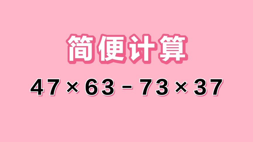 简便计算47×63-73×37,学霸用这种方法更简便,值得点赞。