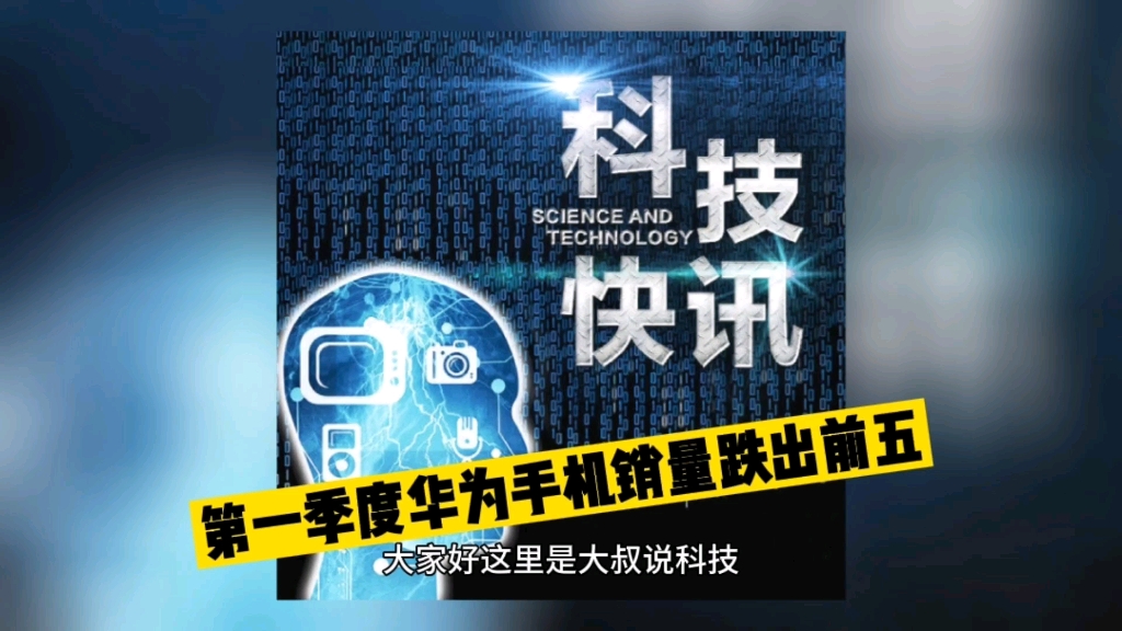 【大叔说科技】2021年第一季度手机销量出炉，三星重返第一，华为跌出前五！