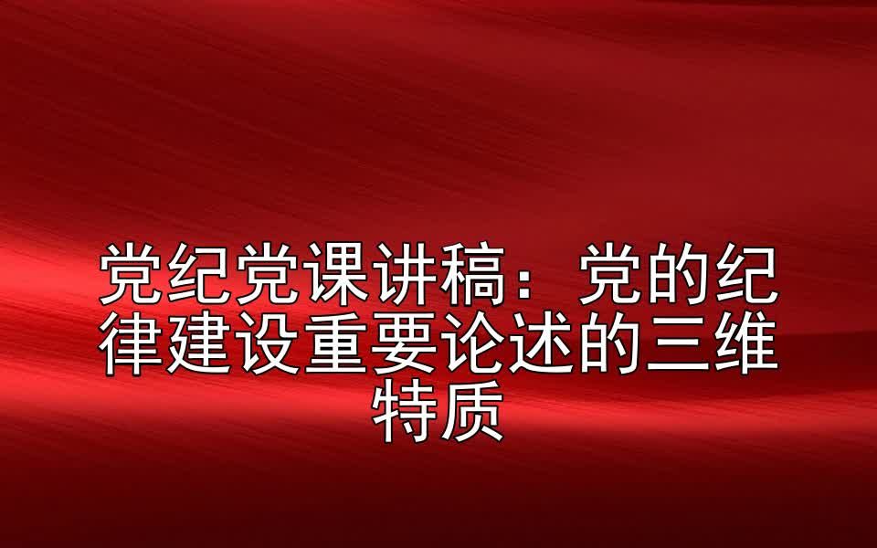 党纪党课讲稿:党的纪律建设重要论述的三维特质